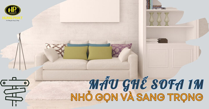 14 mẫu ghế sofa 1m nhỏ gọn và sang trọng bạn nên chọn mua ngay